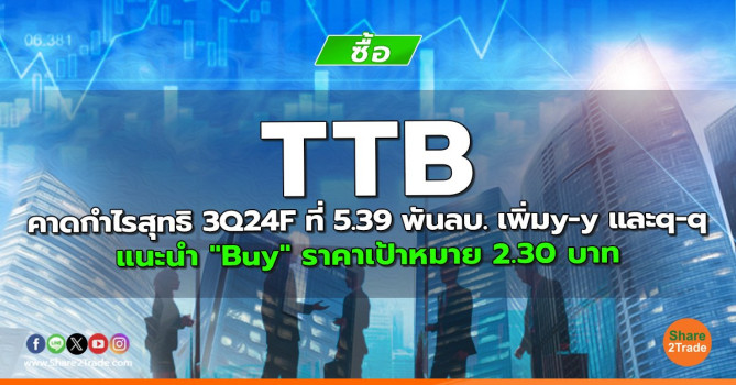 TTB คาดกำไรสุทธิ 3Q24F ที่ 5.39 พันลบ. เพิ่มy-y และq-q แนะนำ "Buy" ราคาเป้าหมาย 2.30 บาท ...